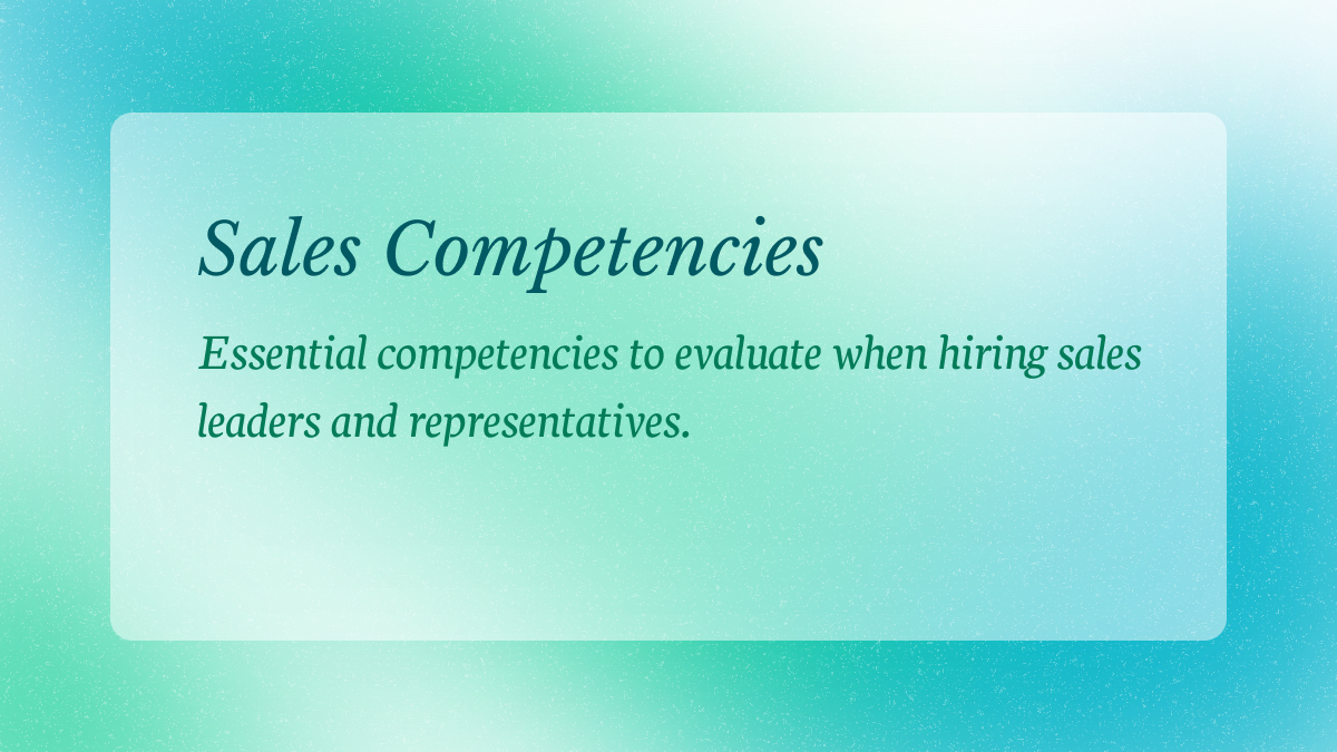 Sales Competencies to Assess When Hiring Leaders and Reps
